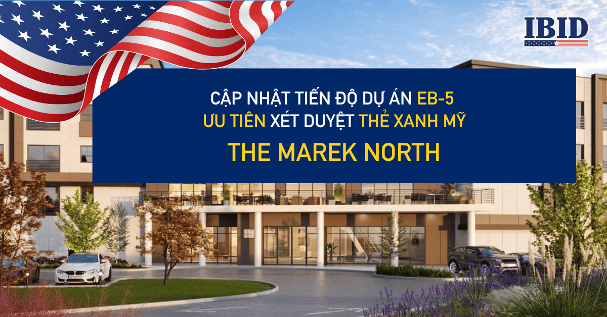 Cập nhật tiến độ dự án EB-5 ưu tiên xét duyệt - THE MAREK NORTH